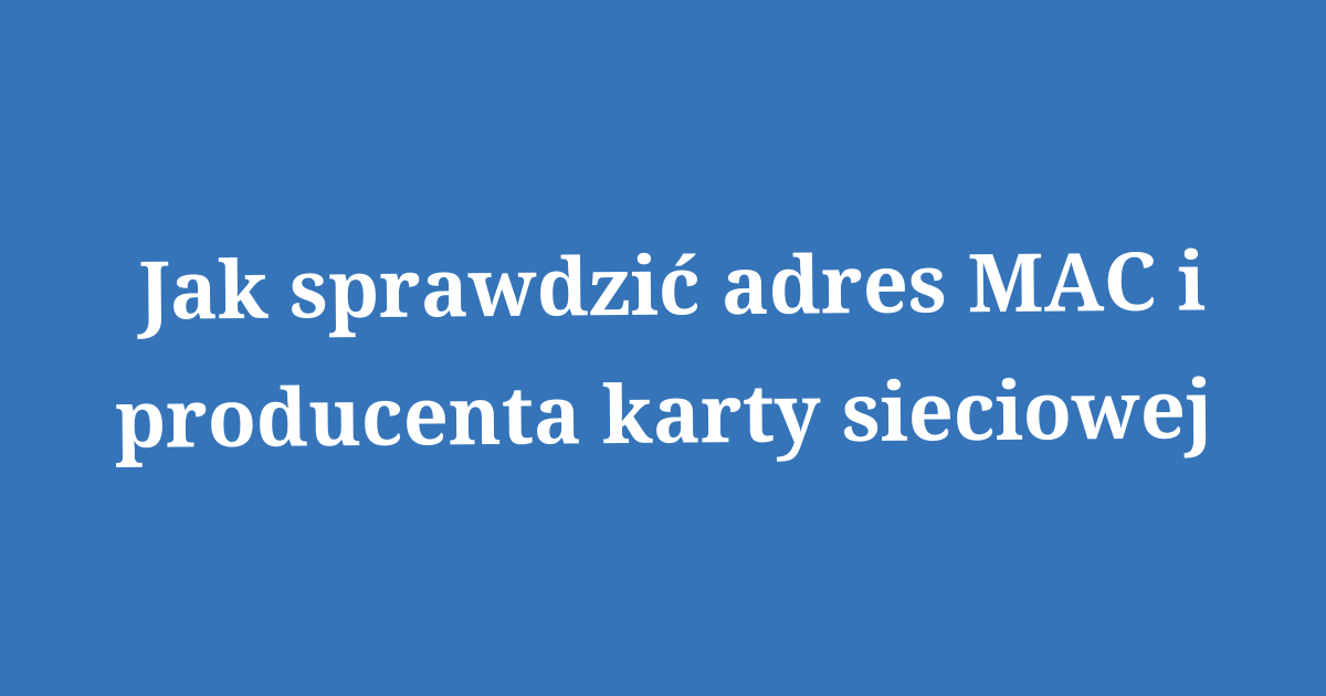 Jak sprawdzić adres MAC i producenta karty sieciowej – Techniczny.net Jak sprawdzić adres MAC i producenta karty sieciowej – Techniczny.net